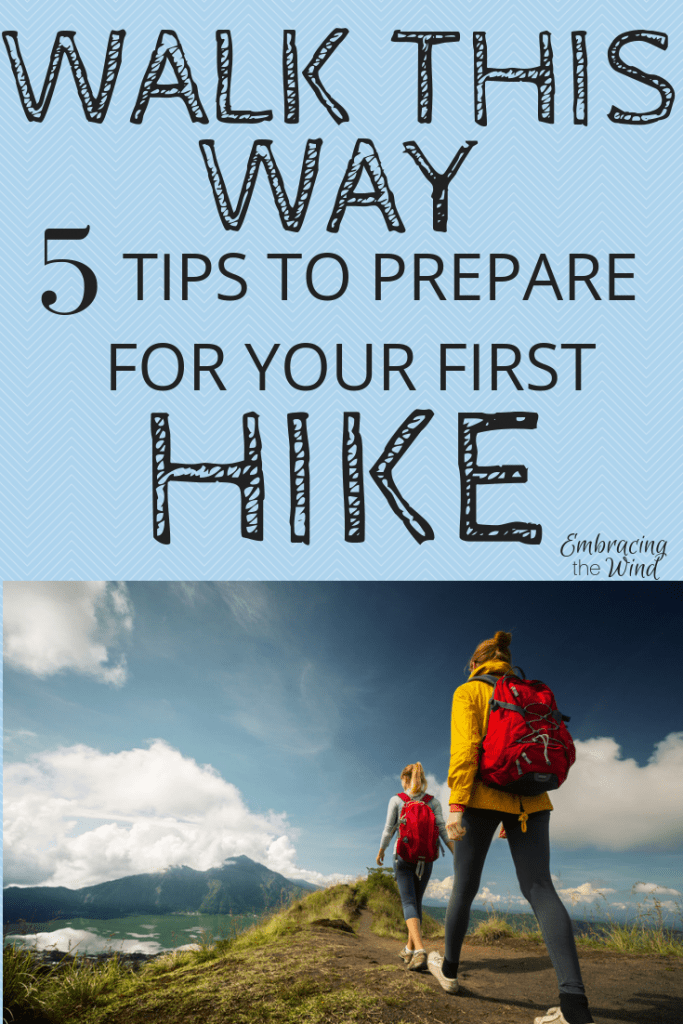 Walk This Way: Five Tips to Prepare for Your First Hike - Embracing the ...